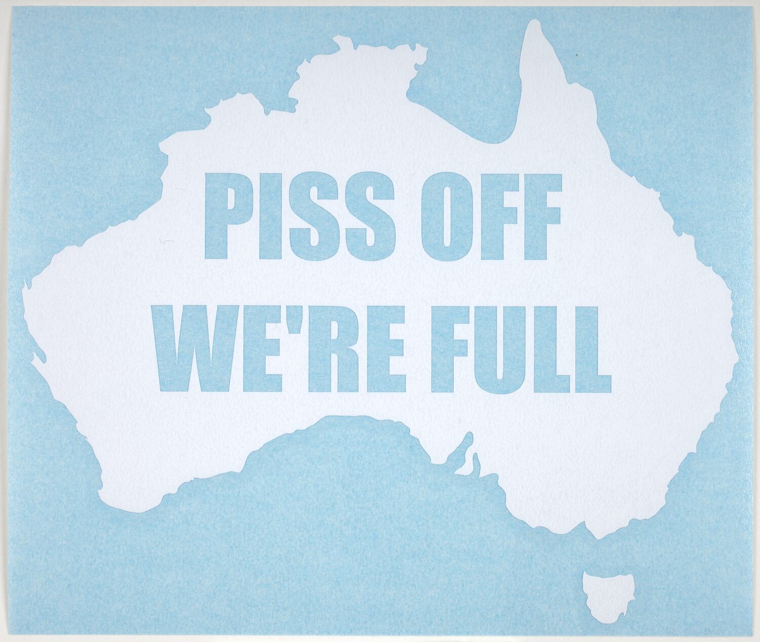 Sticker - 'Piss Off We're Full', Australia, 2009